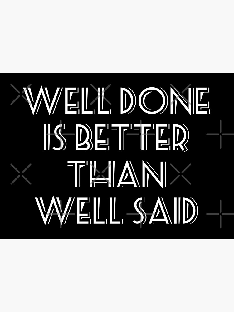 "Well Done is Better than Well Said" Poster by RafaelLima7 | Redbubble