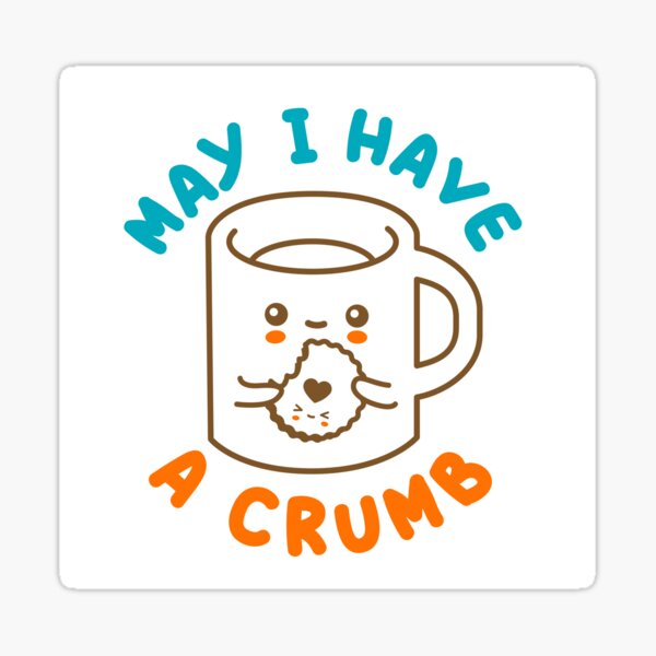 "May I have a Crumb" Sticker for Sale by celinetjahjadi | Redbubble