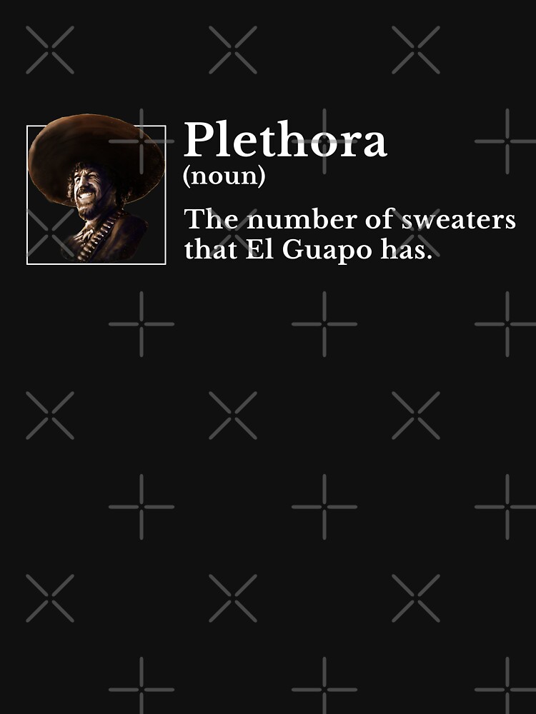 "Plethora (noun): The number of sweaters that El Guapo has." Classic T ...