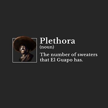 "Plethora (noun): The number of sweaters that El Guapo has." Classic T ...