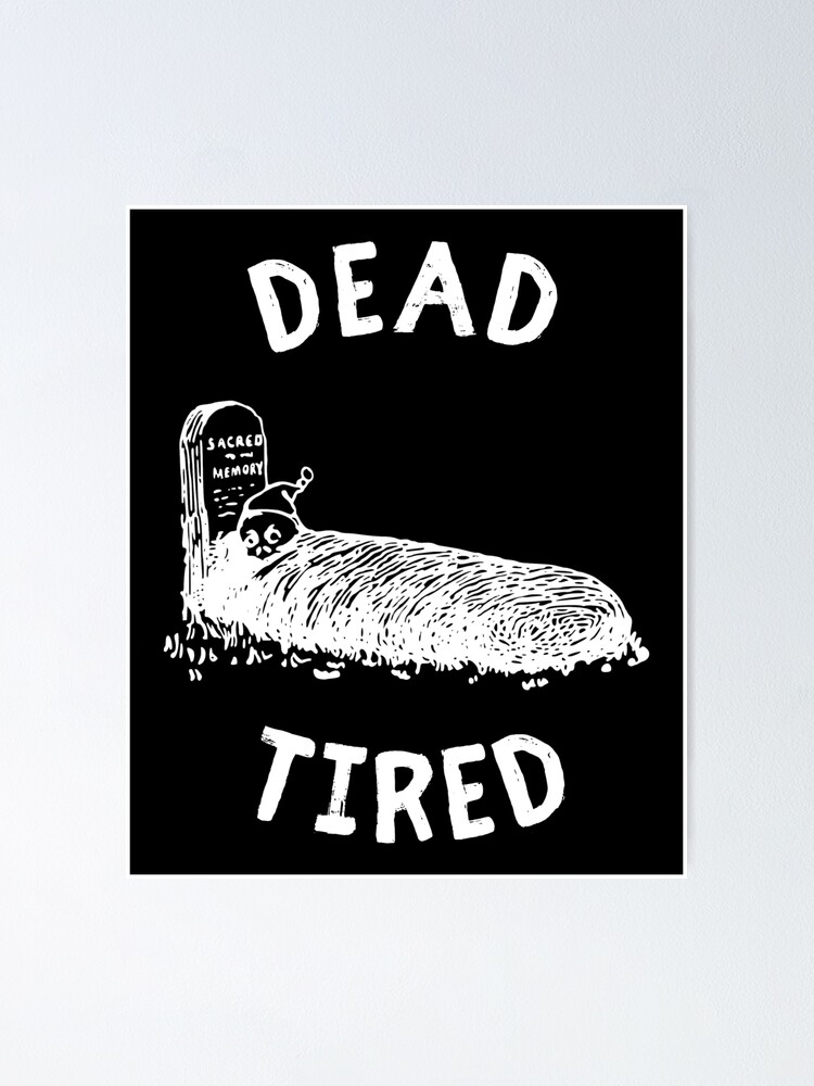 "Dead Tired" Poster for Sale by LateNightHobby | Redbubble