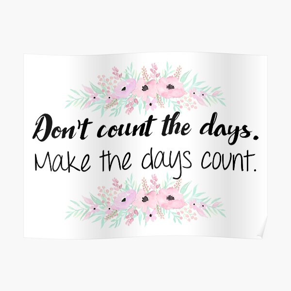 "Don't count the days. Make the days count." Poster by doodle189 ...