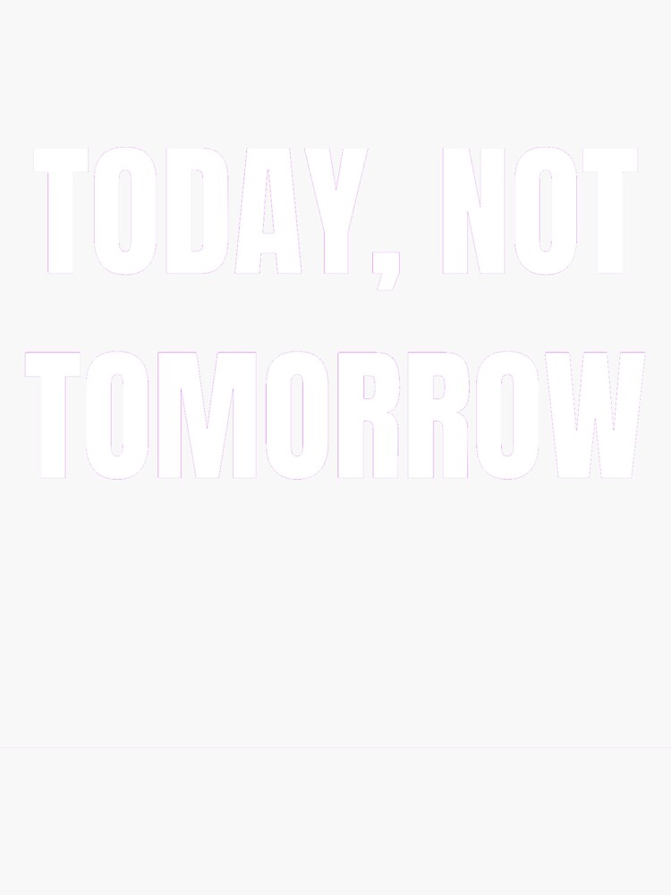 "Today, not Tomorrow" Sticker for Sale by AntonioVullo | Redbubble