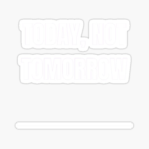 "Today, not Tomorrow" Sticker for Sale by AntonioVullo | Redbubble