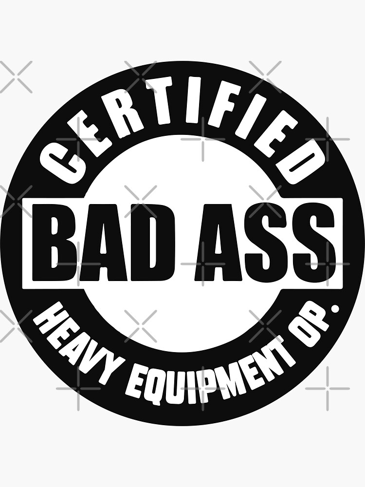 "Heavy Equipment Operator Certified Bad Ass" Sticker for Sale by Doacts ...
