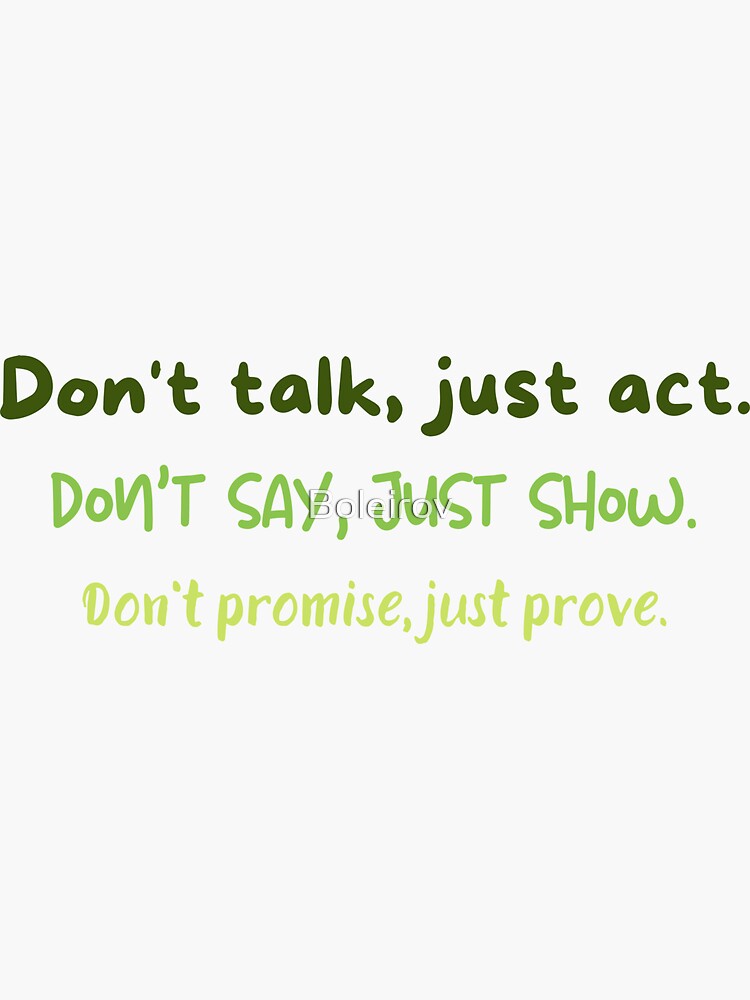 "Don & # 39; t talk just act Don & # 39; t say just show Don & # 39; t ...