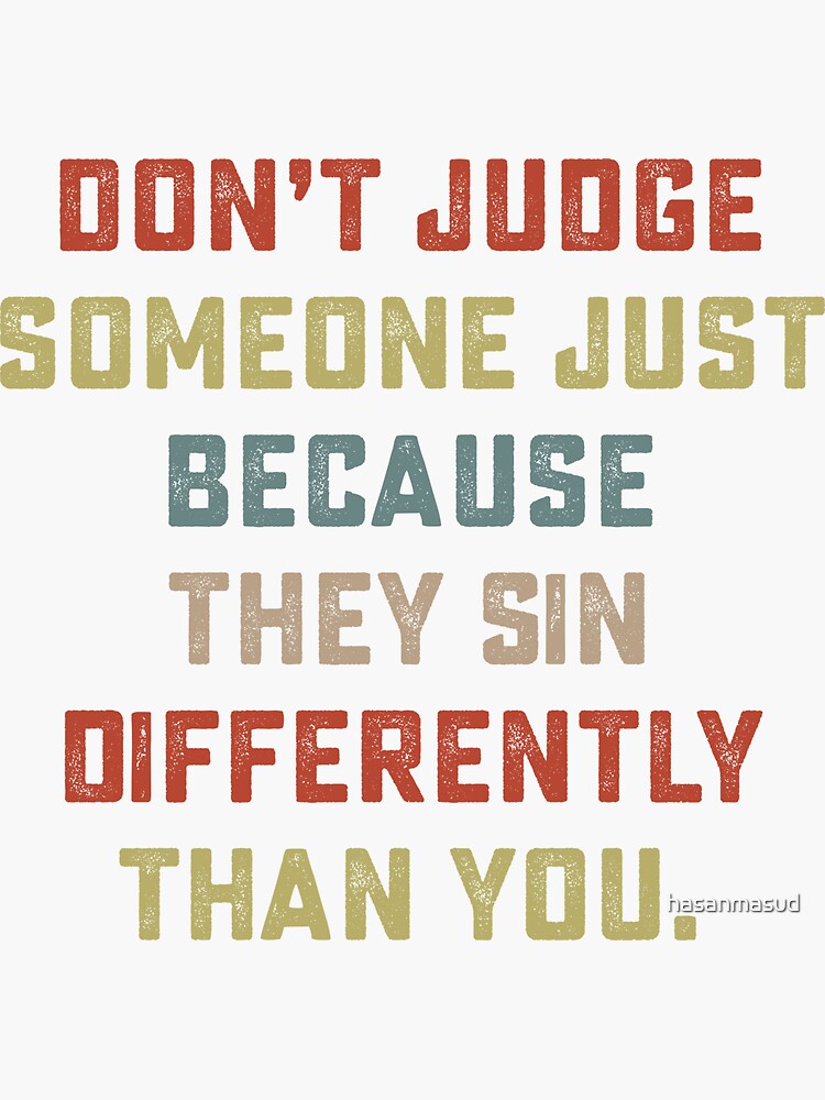 "Don't judge someone just because they sin differently than you" Sticker for Sale by hasanmasud ...