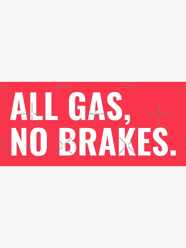 "All Gas No Brakes" Sticker for Sale by FunSesame | Redbubble