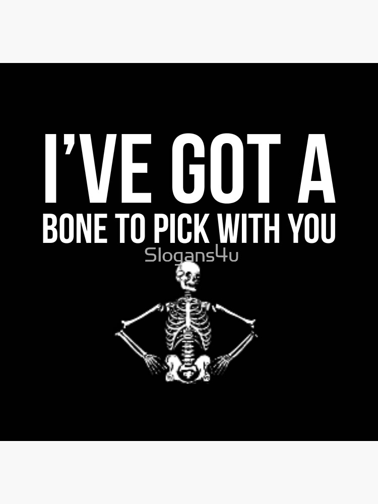 "I've got a bone to pick" Poster for Sale by Slogans4u | Redbubble