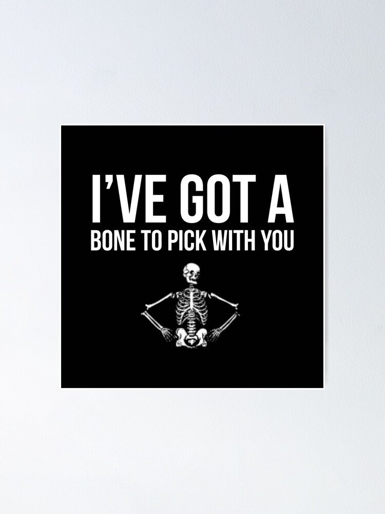 "I've got a bone to pick" Poster for Sale by Slogans4u | Redbubble