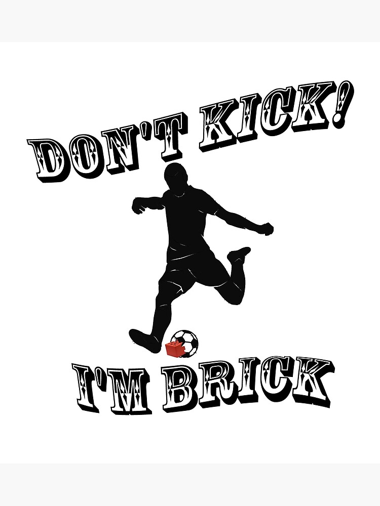 "Football Don't kick! I'm brick! (more in profile)" Poster for Sale by ...