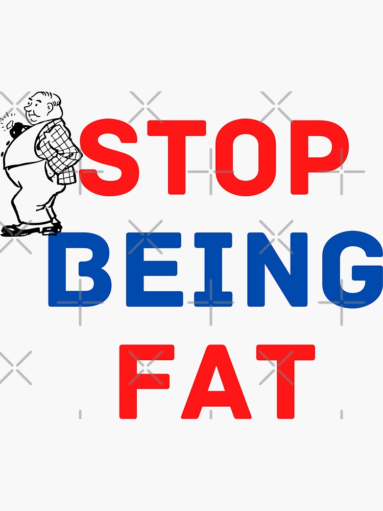 "Stop Being Fat" Sticker for Sale by cbarre | Redbubble