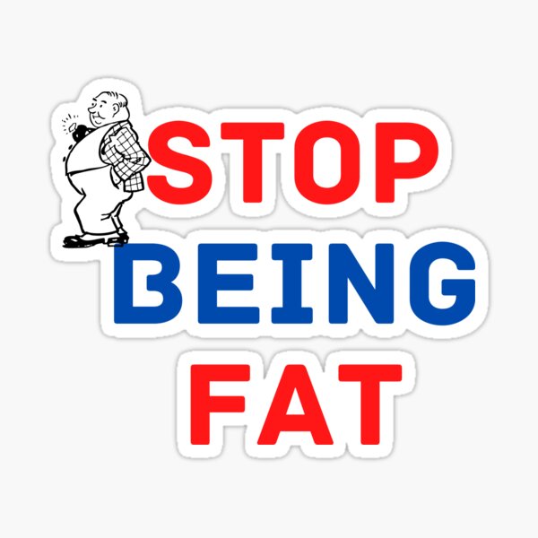 "Stop Being Fat" Sticker for Sale by cbarre | Redbubble