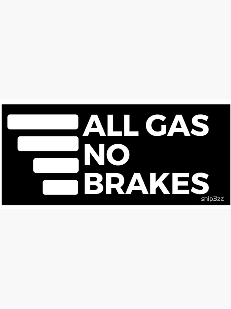 "ALL Gas No BRAKES" Poster by snip3zz | Redbubble