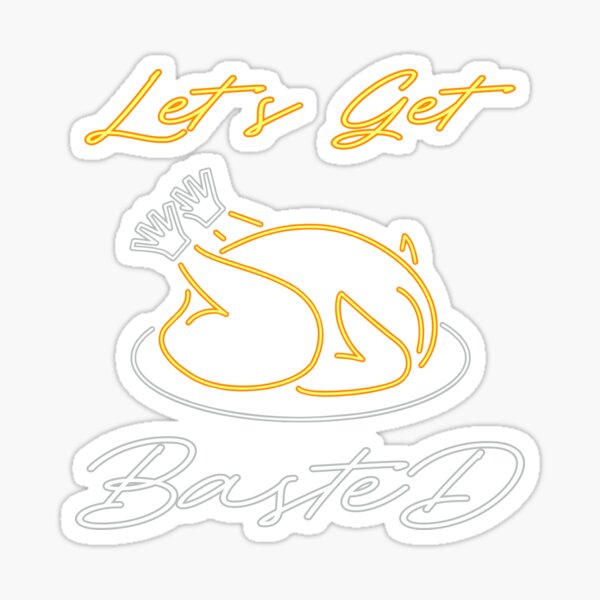 "Lets Get Basted" Sticker for Sale by CustPrin | Redbubble