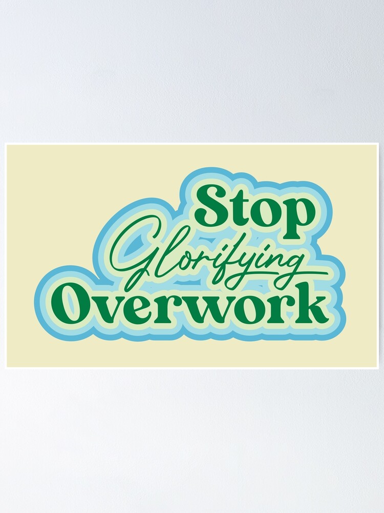 "Stop Glorifying Overwork" Poster for Sale by thedustyshelves | Redbubble