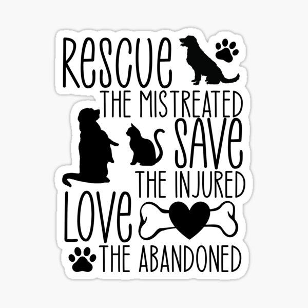 "Rescue the mistreated save the injured love the abandoned pet dog cat ...