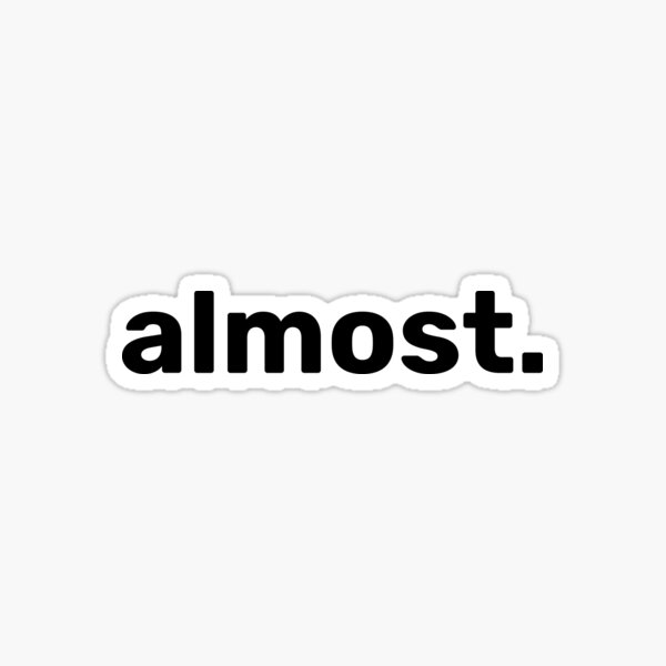 "almost" Sticker by arkantus | Redbubble