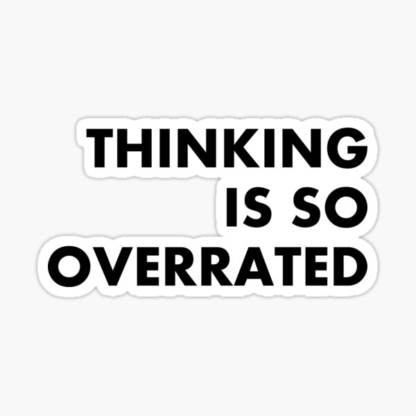 "THINKING IS SO OVERRATED" Sticker for Sale by Lovecracy | Redbubble