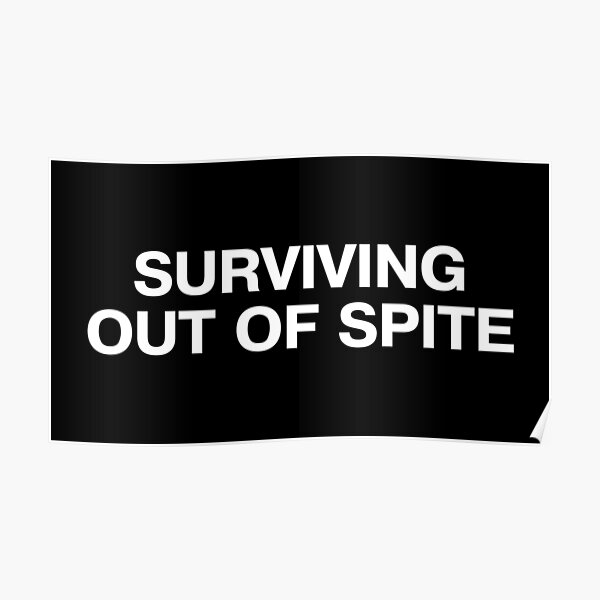 "SURVIVING OUT OF SPITE" Poster by TheBestWords | Redbubble