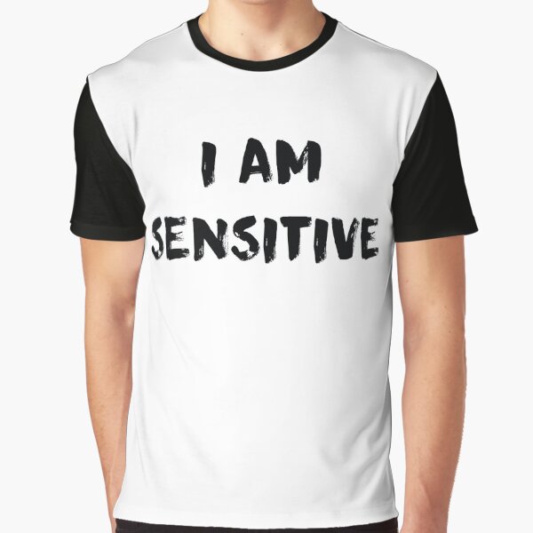 I Am Sensitive T-Shirts | Redbubble