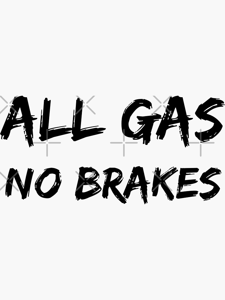 "All Gas No Brakes" Sticker for Sale by Dark-As | Redbubble