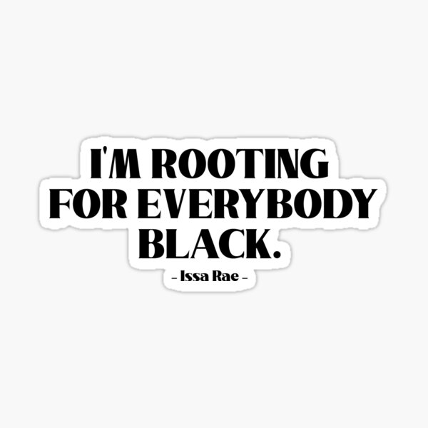 "IM ROOTING FOR EVERYBODY BLACK - Issa Rae - American African Movement ...