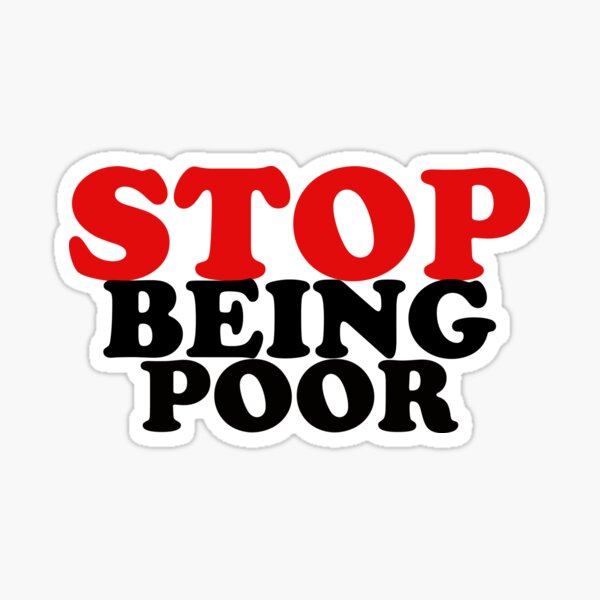 "STOP BEING POOR" Sticker for Sale by Tipo-shop | Redbubble