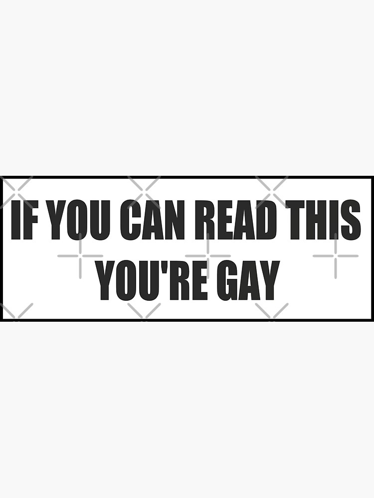 "if you can read this you're gay bumper sticker" Sticker for Sale by ...
