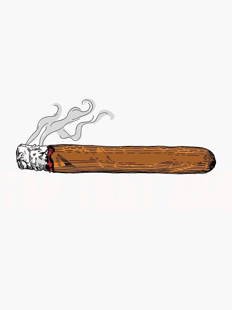 "Gotta Tap Dat Ash Cigar Cigars Smoking" Sticker for Sale by Nailgun ...