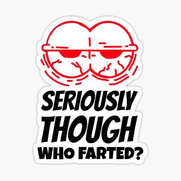 "SERIOUSLY THOUGH WHO FARTED OHH IT STINGS " Sticker for Sale by ...