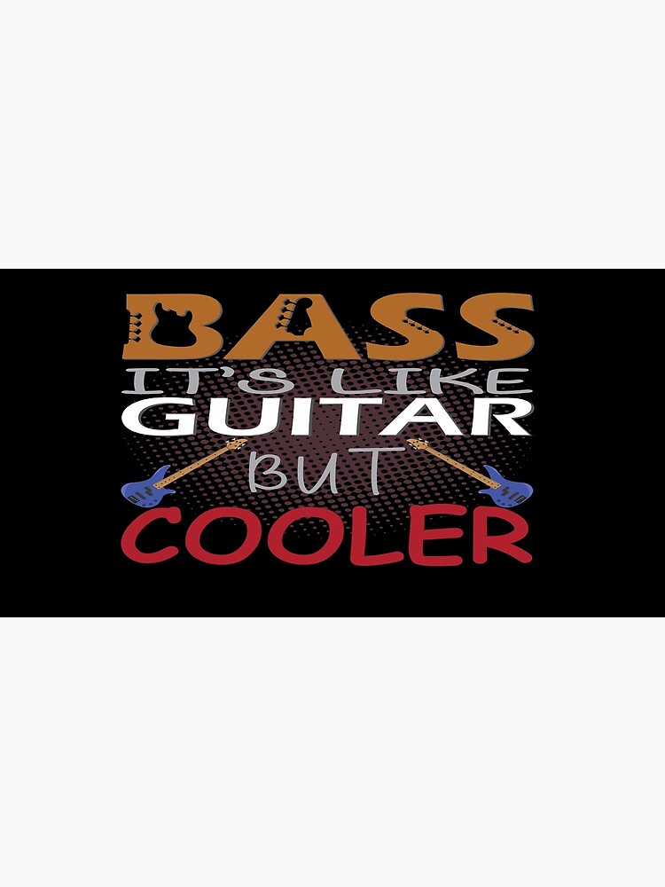 Bass Its Like Guitar But Way Cooler Bass Player Guitarist Bassist Essential Bass Groove Bass