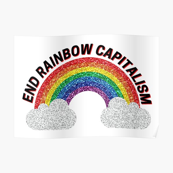 "End Rainbow Capitalism" Poster for Sale by StabbyCat | Redbubble