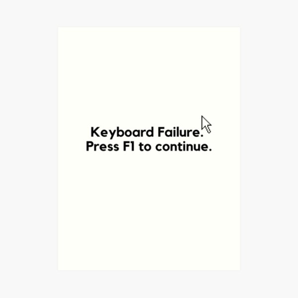 "Keyboard failure. Press F1 to continue." Art Print for Sale by razaldo ...