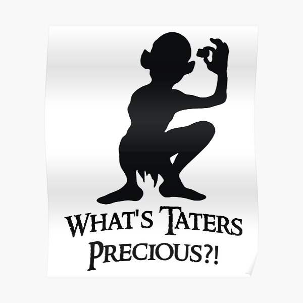 "Whats Taters Precious! " Poster for Sale by RebeccaBar3 | Redbubble
