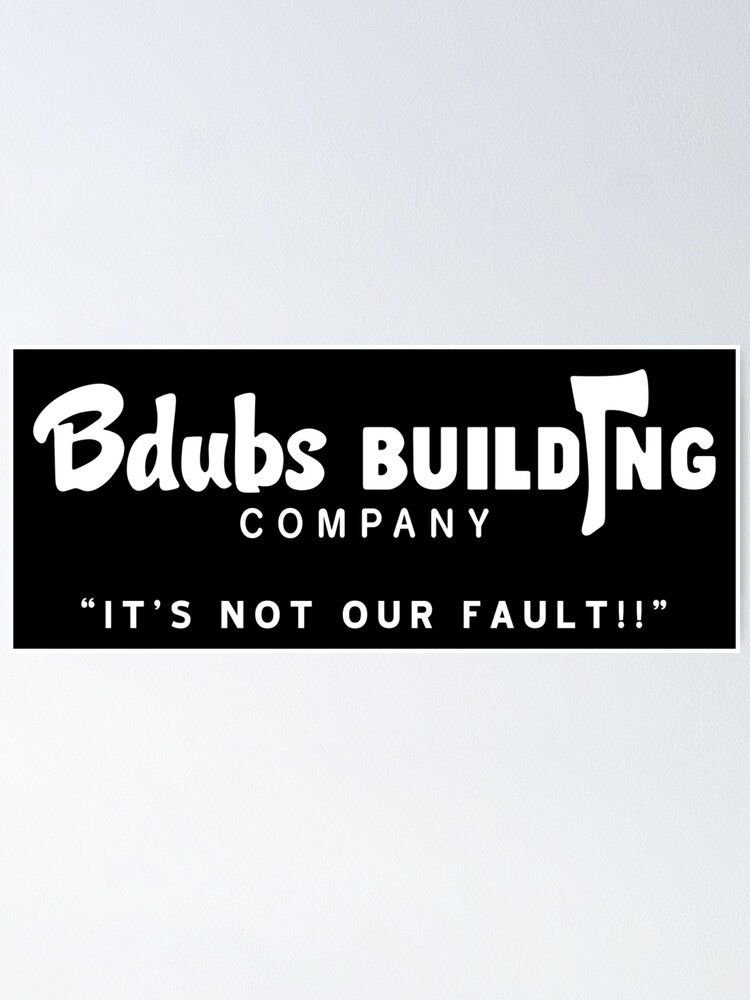 "Bdubs Building Co it's Not our Fault" Poster by gemapical | Redbubble