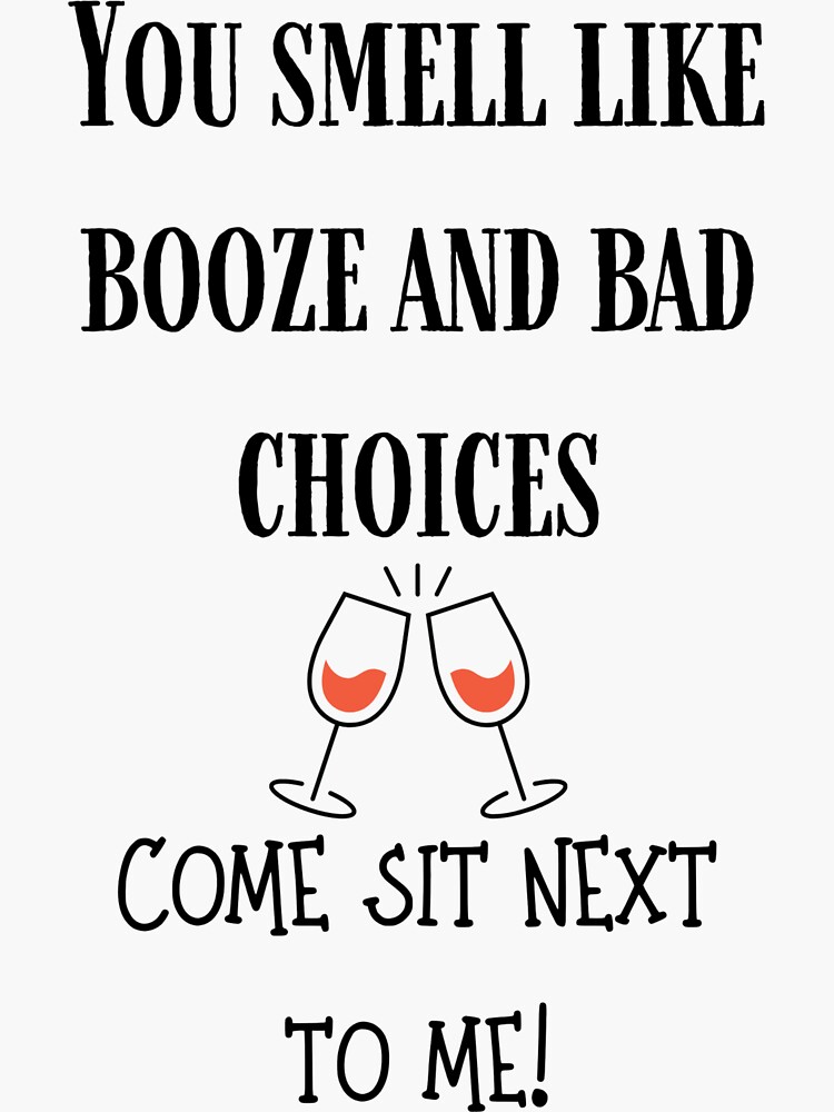 "You Smell Like Booze and Bad Choices... Come Sit Next to Me!" Sticker ...