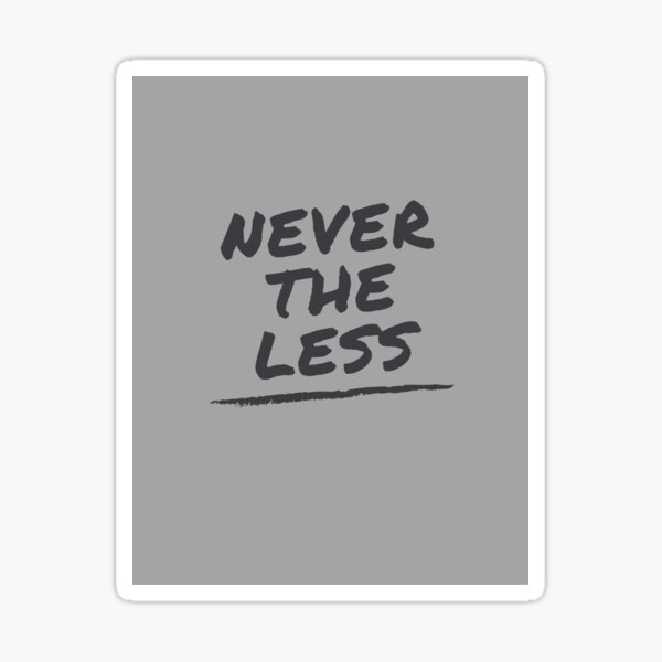 "never the less" Sticker for Sale by kiadesign1 | Redbubble