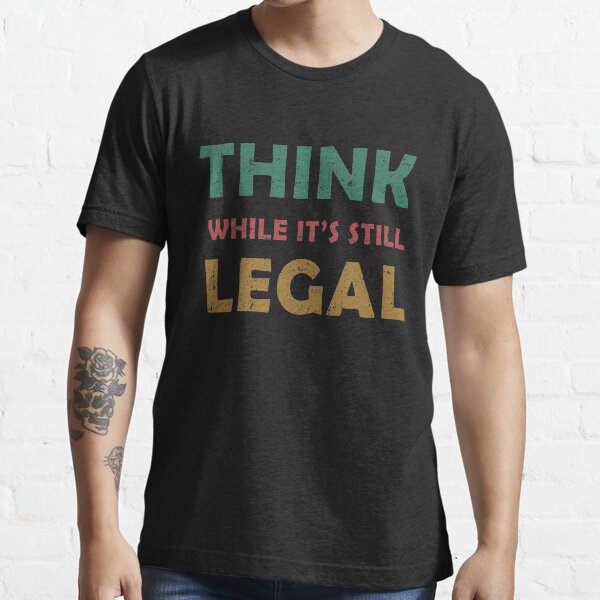 "Think While It's Still Legal" T-shirt for Sale by Well-Merch ...