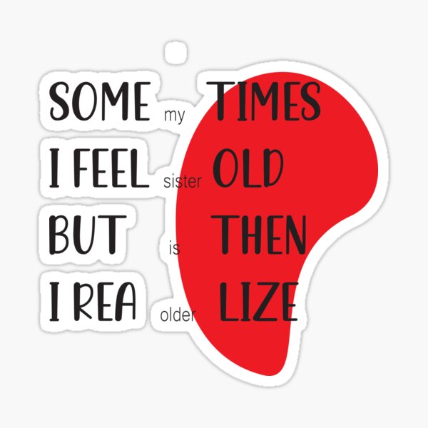 " Sometimes I Feel Old But Then I Realize My Sister Is Older Red ...