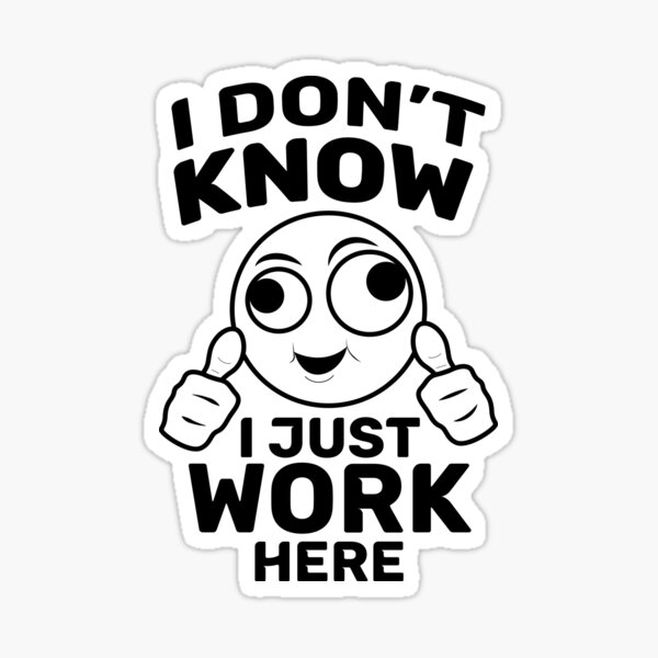 "I don't know i just work here - hilarious office quote" Sticker for ...