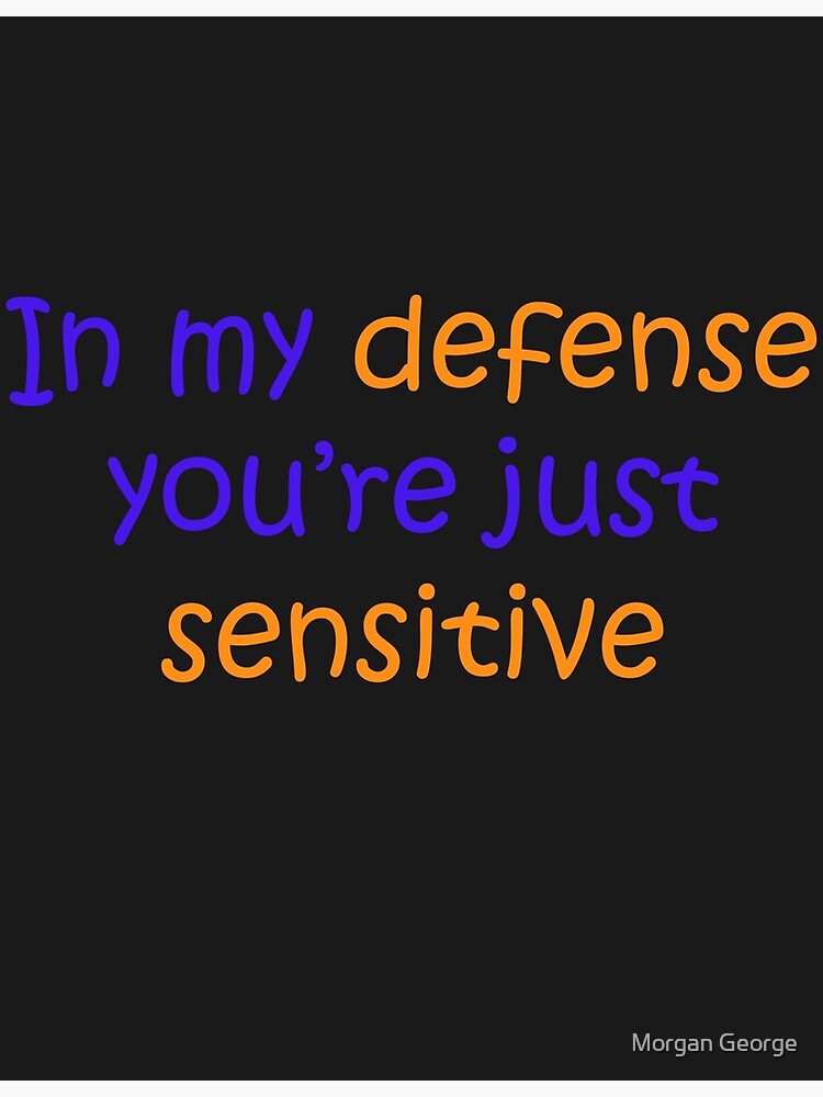 "In my defense you're just sensitive" Poster for Sale by Morgan George ...