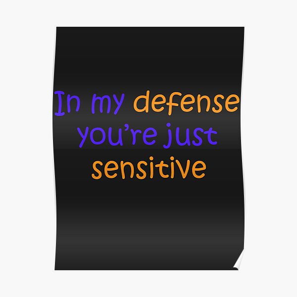 "In my defense you're just sensitive" Poster for Sale by Morgan George ...
