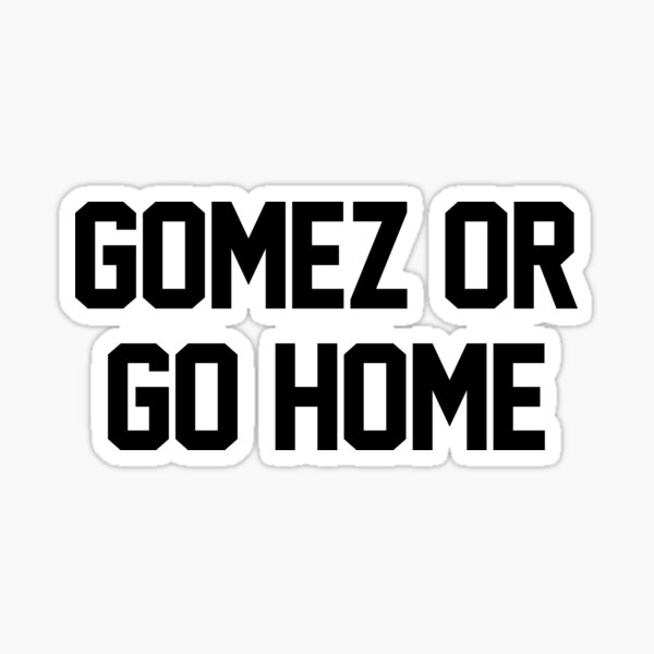 "Gomez or Go Home" Sticker by xoashleyy | Redbubble