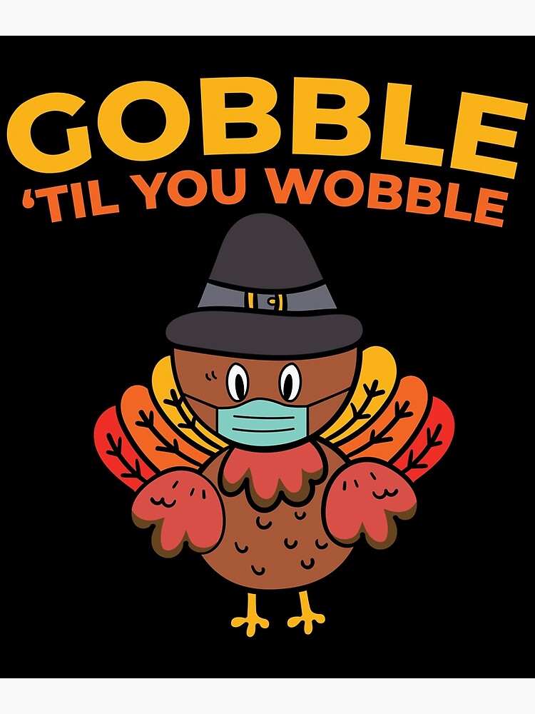 "Gobble Till You Wobble Turkey Fun min" Poster for Sale by FlorenceJHog ...