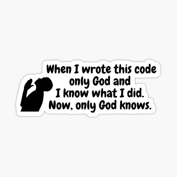 "When I wrote this code, only God and I understood what I did. Now only ...