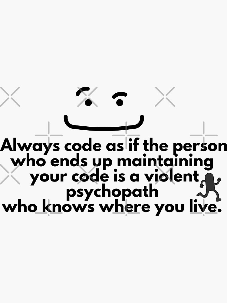 "Code as if the person maintaining your code is a psycho" Sticker for ...