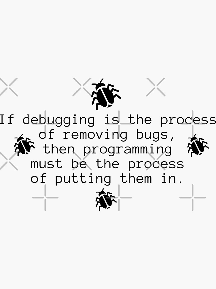 Debugging Is The Process Of Removing Bugs Then Programming Must Be The Process Of Putting Them 2427
