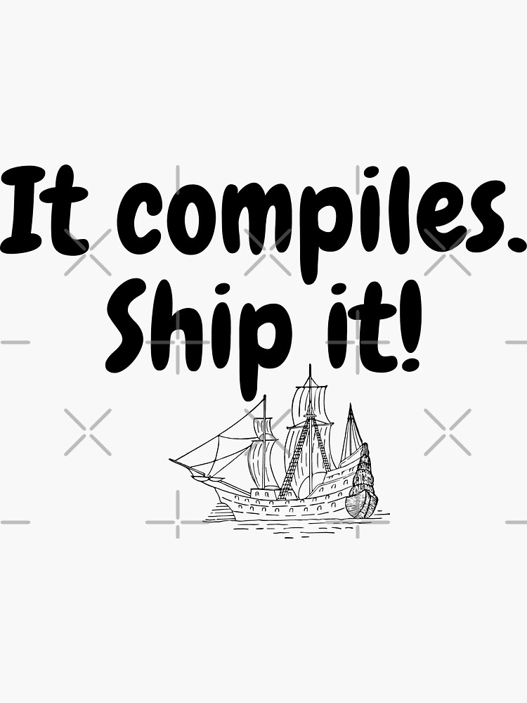 "It compiles; ship it." Sticker for Sale by razaldo | Redbubble
