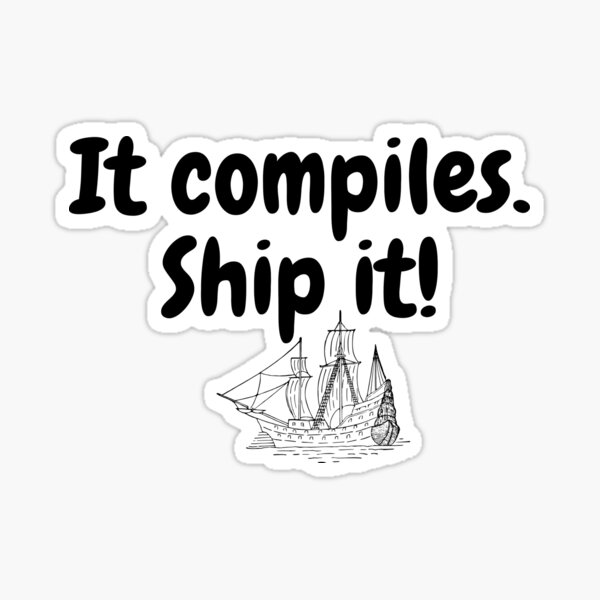 "It compiles; ship it." Sticker for Sale by razaldo | Redbubble